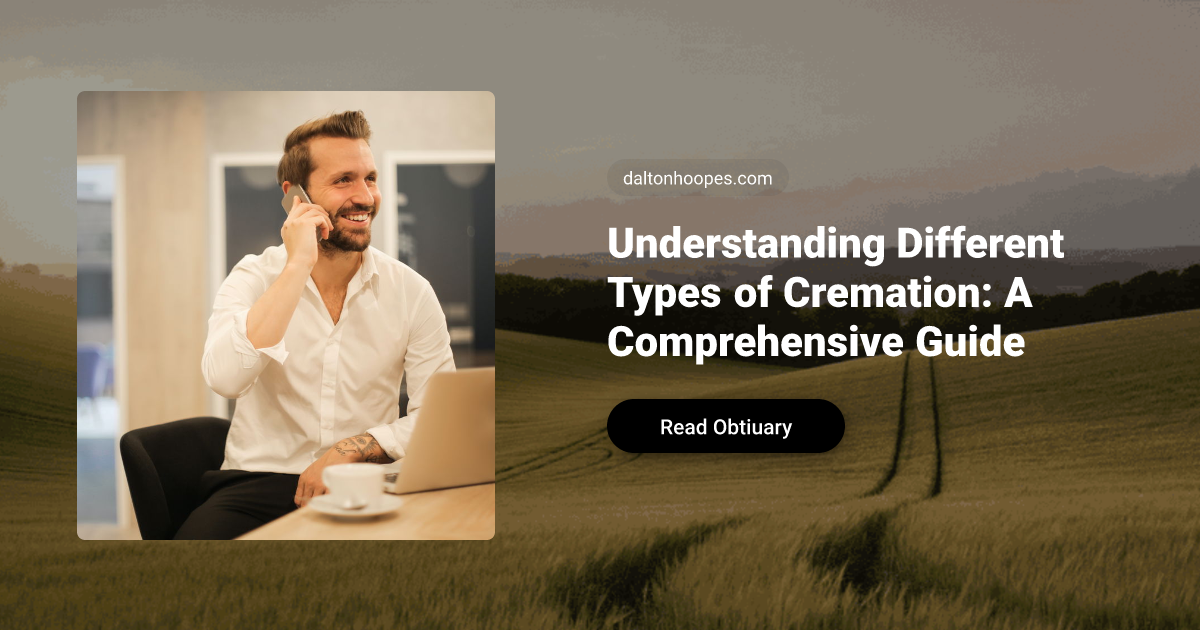 A Guide to Modern Types of Cremation Options | Dalton Hoopes